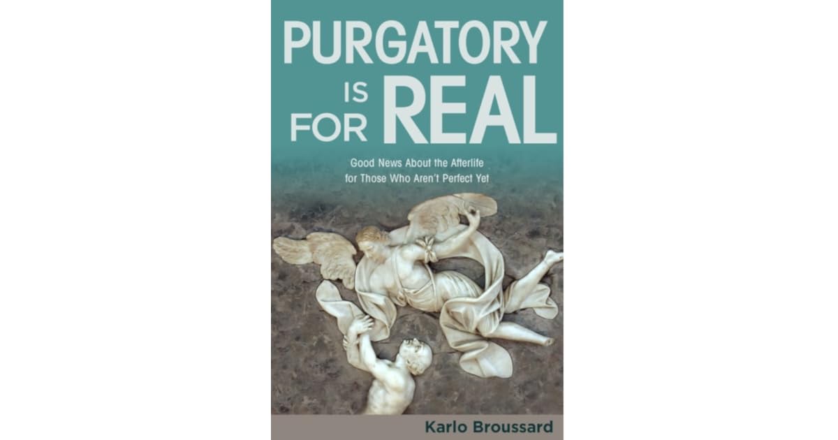 Purgatory Is for Real: Good News about the Afterlife for Those Who Aren ...