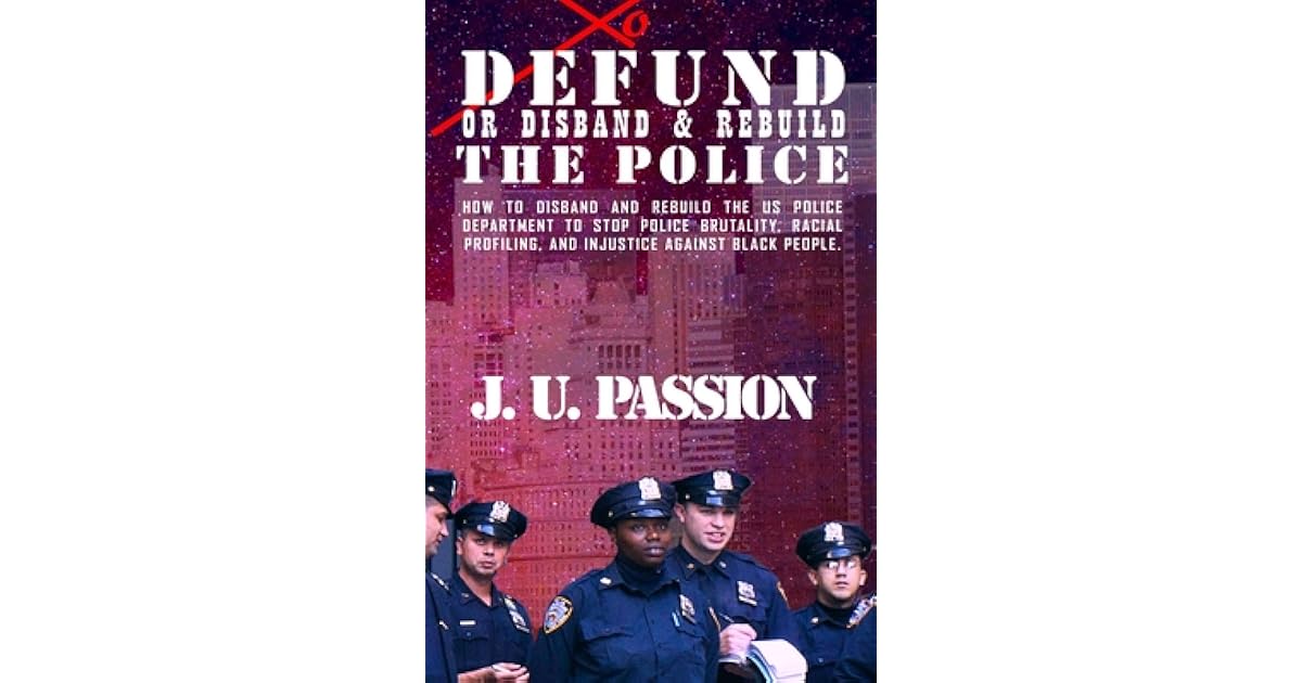 To Defund or Disband and Rebuild the Police: How to Disband and Rebuild ...