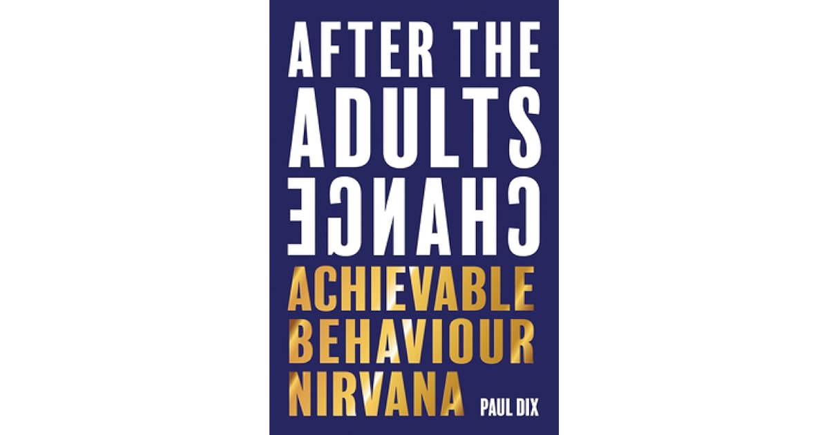 After the Adults Change: Achievable Behaviour Nirvana by Paul Dix