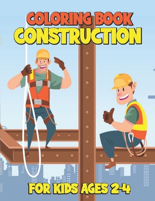 Construction Coloring Book For Kids Ages 2-4: Tractors, Trucks, Crane ...