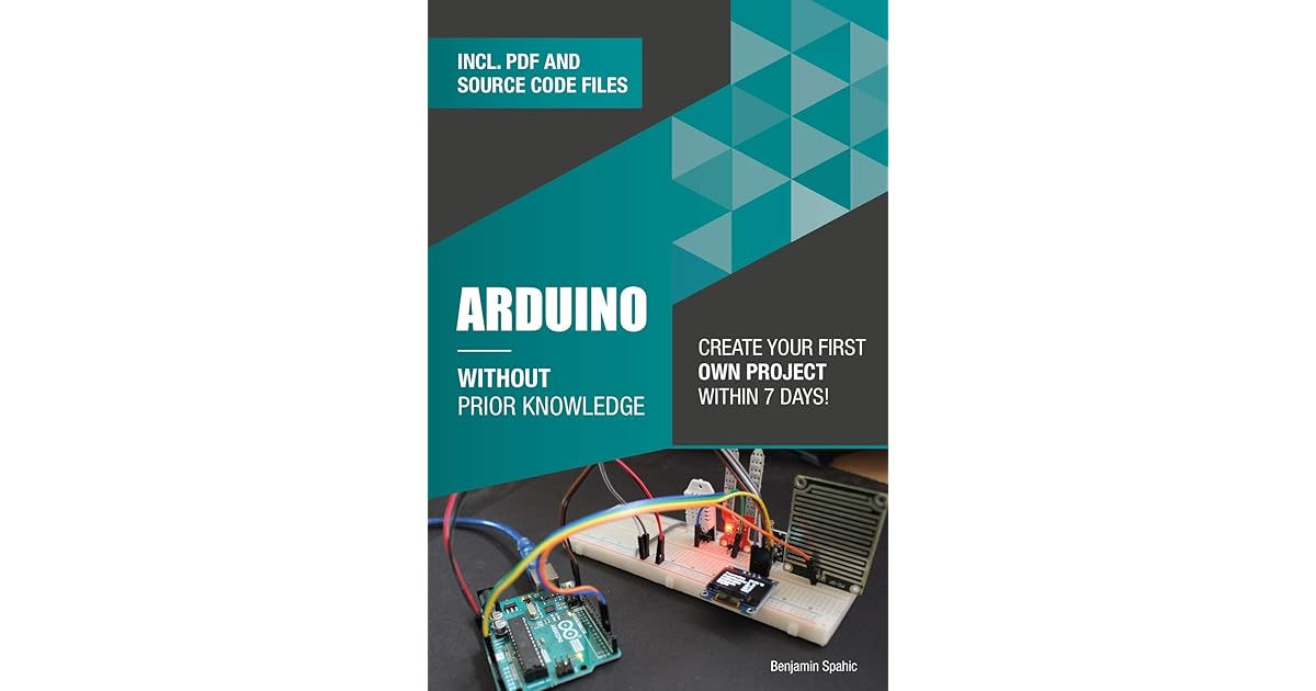 Arduino Without Prior Knowledge Create Your Own First Project Within 7 Days By Benjamin Spahic