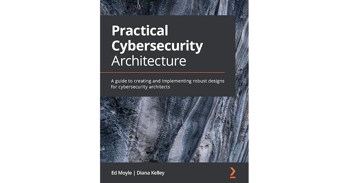 Practical Cybersecurity Architecture: A guide to creating and ...