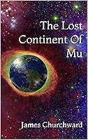 The Lost Continent of Mu by James Churchward