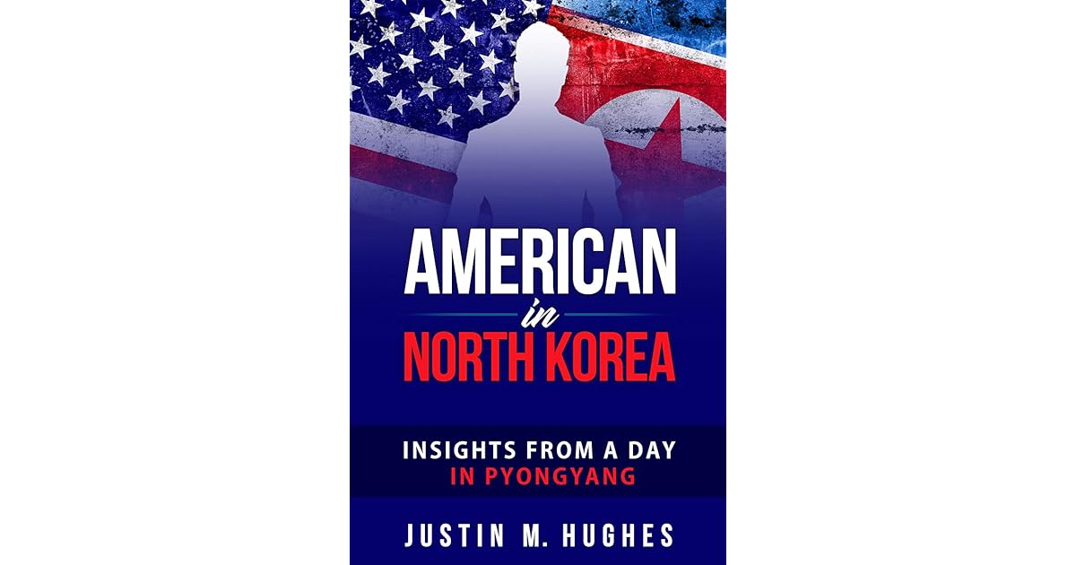 American in North Korea: Insights from a Day in Pyongyang by Justin Hughes