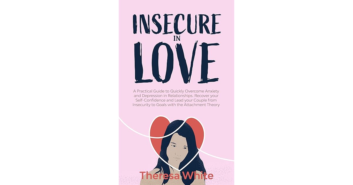 Insecure in Love: A Practical Guide to Quickly Overcome Anxiety and ...