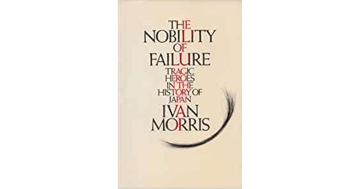 The Nobility of Failure: Tragic Heroes in the History of Japan by Ivan ...