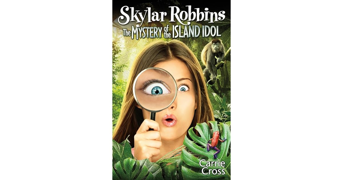 Skylar Robbins: The Mystery of the Island Idol by Carrie Cross