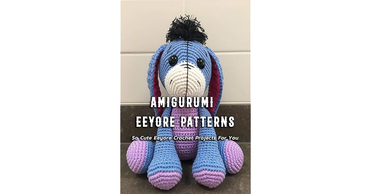 Amigurumi Eeyore Patterns: So Cute Eeyore Crochet Projects For You by ...