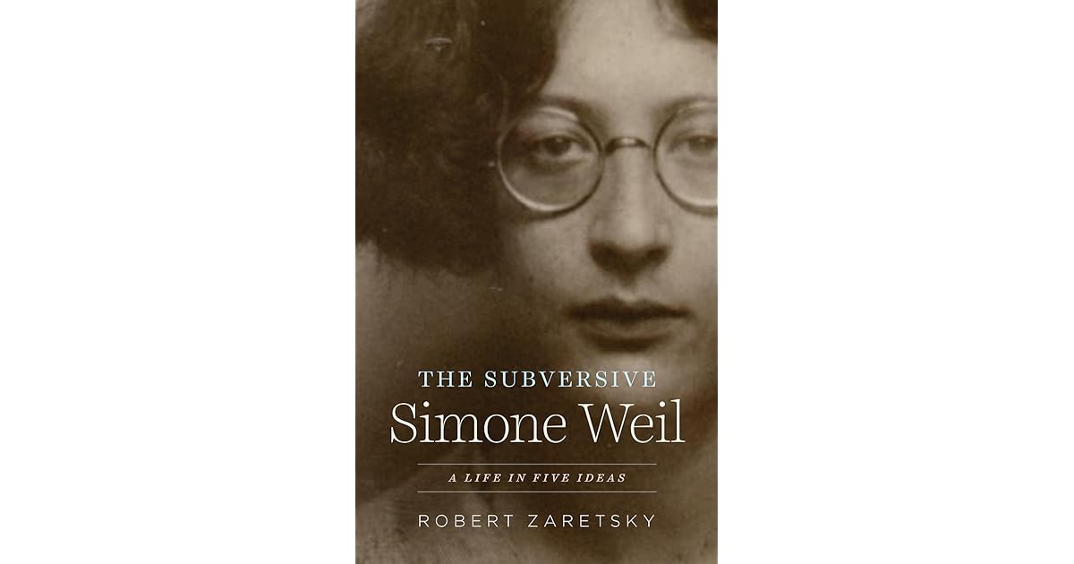The Subversive Simone Weil: A Life in Five Ideas by Robert Zaretsky