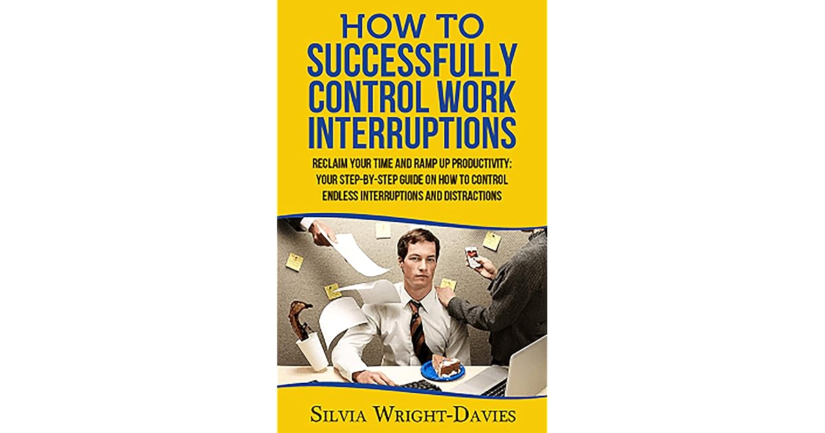 How to Successfully Control Work Interruptions : Reclaim your time and ...
