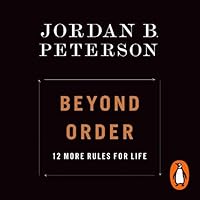 Beyond Order: 12 More Rules For Life by Jordan B. Peterson