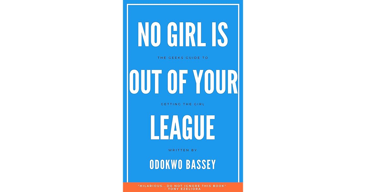 No Girl is Out of Your League: The Geek's Guide to Getting the Girl by ...