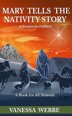 Mary Tells the Nativity Story: of Prophecies Fulfilled by Vanessa Webbe