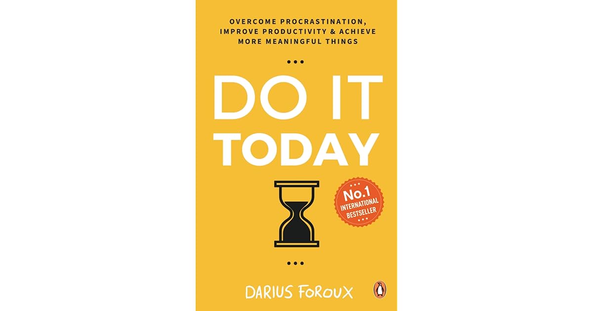 Do It Today: Overcome procrastination, improve productivity and achieve ...