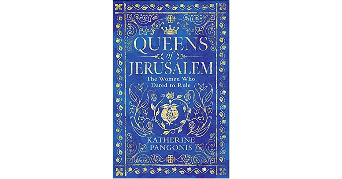 Queens of Jerusalem: The Women Who Dared to Rule by Katherine Pangonis