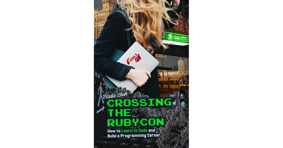 Crossing the Rubycon: How to Learn to Code and Build a Programming ...