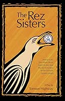 The Rez Sisters: A Play in Two Acts by Tomson Highway