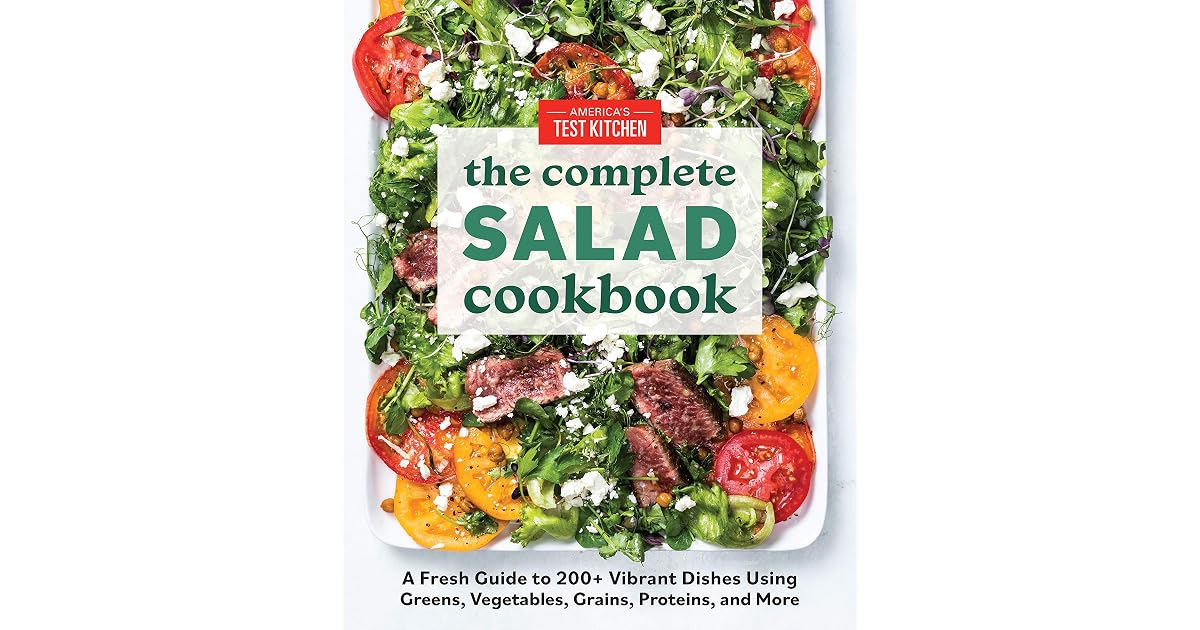 The Complete Salad Cookbook: A Fresh Guide to 200+ Vibrant Dishes Using ...