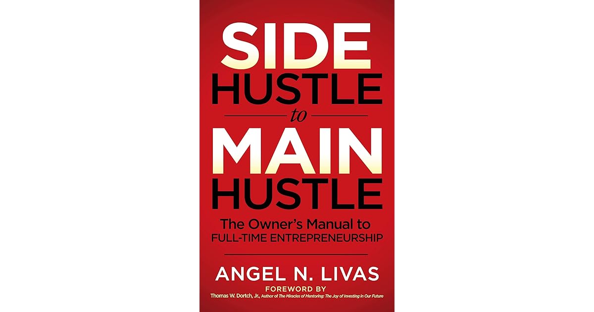 Side Hustle to Main Hustle: The Owner's Manual to Full-Time ...