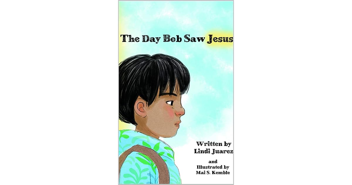 The Day Bob Saw Jesus by Lindi Juarez