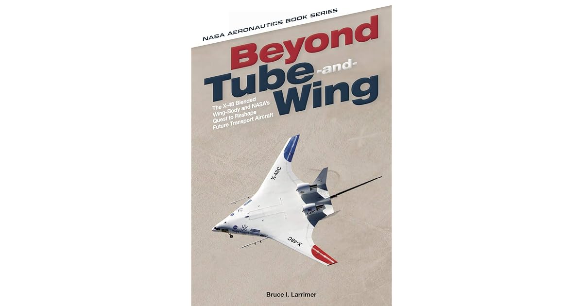 Beyond Tube-and-Wing: The X-48 Blended Wing-Body and NASA's Quest to ...