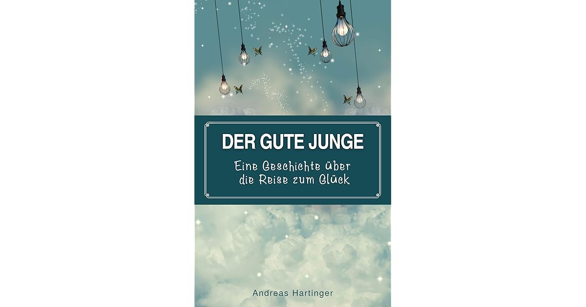 Der gute Junge: Eine Geschichte über die Reise zum Glück by Andreas ...