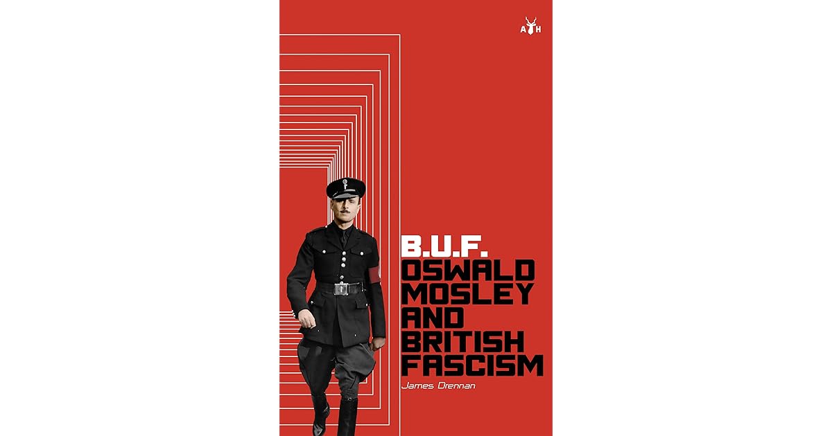 BUF: Oswald Mosley and British Fascism by James Drennan