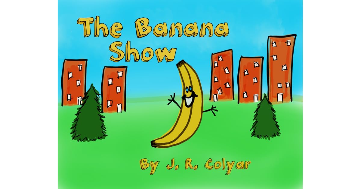 The Banana Show by J.R. Colyar