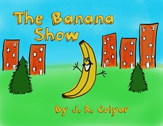 The Banana Show by J.R. Colyar