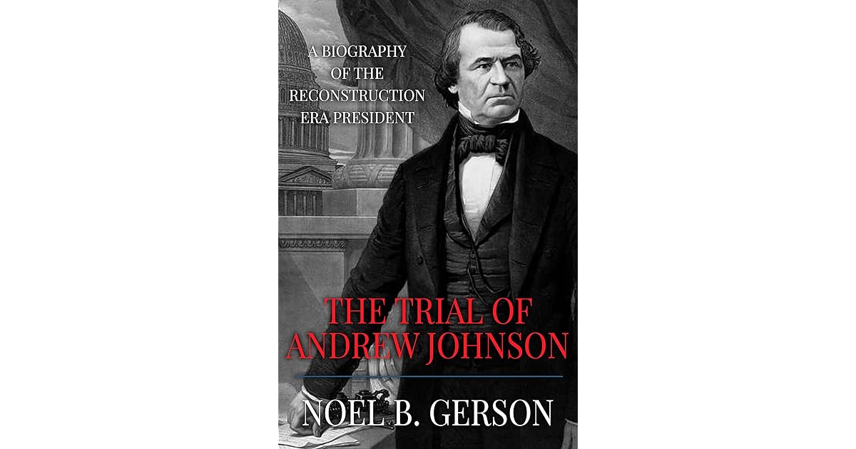 The Trial of Andrew Johnson: A Biography of the Reconstruction Era ...