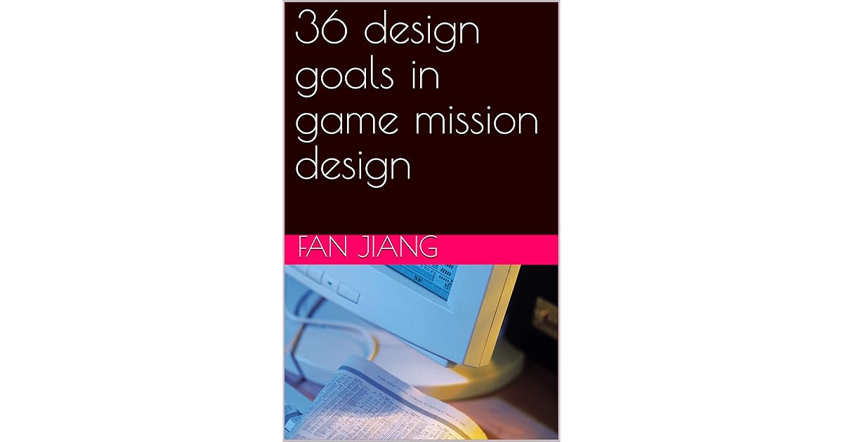 36 design goals in game mission design by Fan Jiang