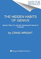 The Hidden Habits of Genius: Beyond Talent, IQ, and Grit—Unlocking the ...