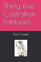Thirty-five Castration Fantasies by Aunt Cassie