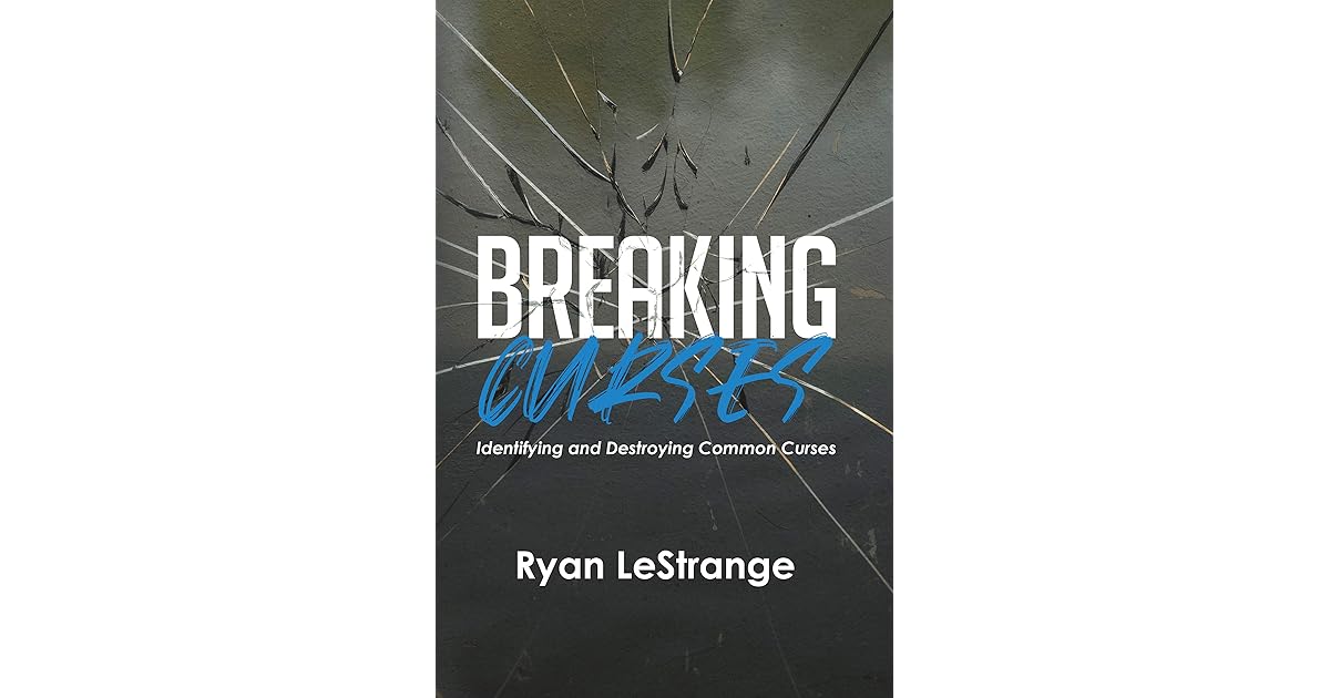 Breaking Curses: Identifying and Destroying Common Curses by Ryan LeStrange