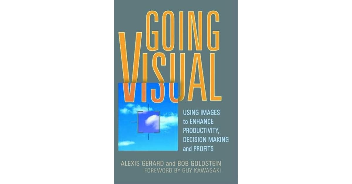 Going Visual: Using Images to Enhance Productivity, Decision Making and ...