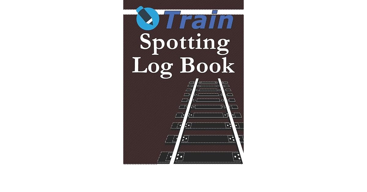 Trainspotting Log Book: Railfan Notebook For Recording Train Numbers ...