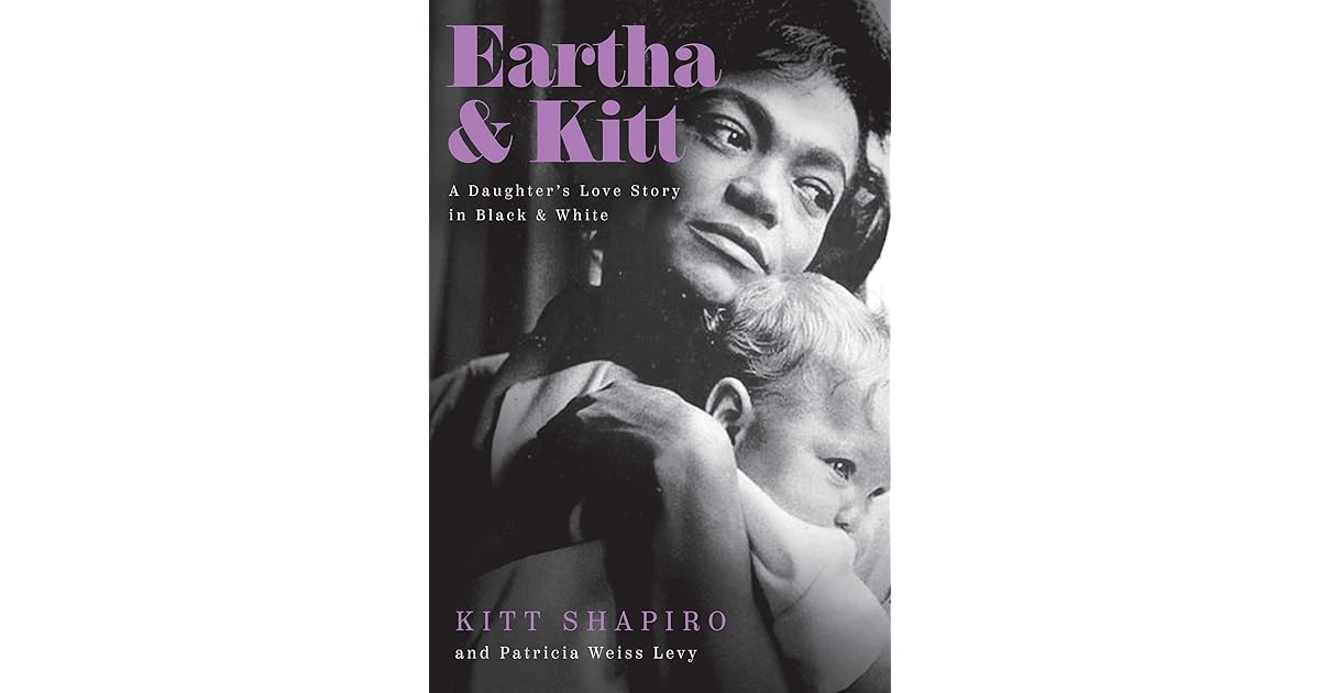 Eartha & Kitt: A Daughter's Love Story in Black and White by Kitt Shapiro