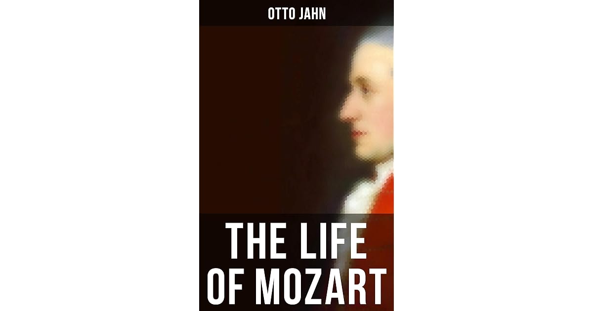 The Life of Mozart: Biography of Music Genius by Otto Jahn
