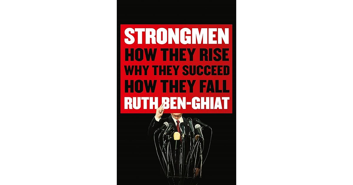 Strongmen: How They Rise, Why They Succeed, How They Fall by Ruth Ben-Ghiat