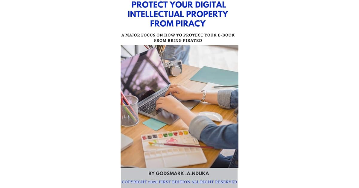 HOW TO PROTECT YOUR DIGITAL INTELLECTUAL PROPERTY: A major focus on how ...