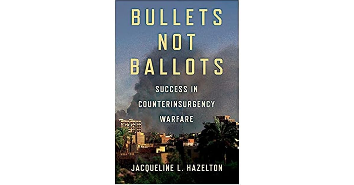Bullets Not Ballots: Success in Counterinsurgency Warfare by Jacqueline ...