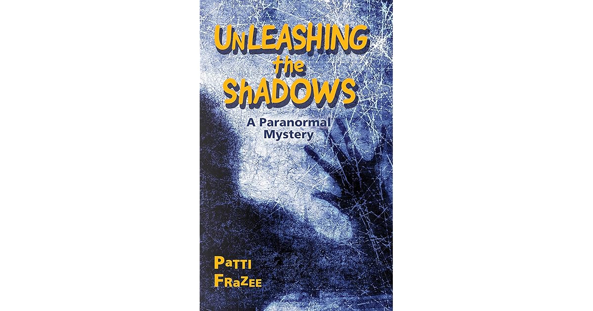 Unleashing the Shadows: A Paranormal Mystery by Patti Frazee