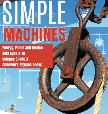 PDF (Download) Simple Machines Energy, Force and Motion Kids Ages 8-10 ...