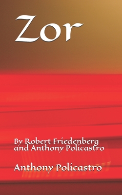Zor: By Robert Friedenberg and Anthony Policastro by Robert Friedenberg