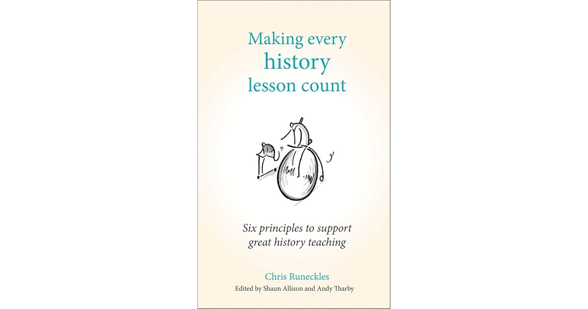 Making Every History Lesson Count: Six Principles to Support Great ...