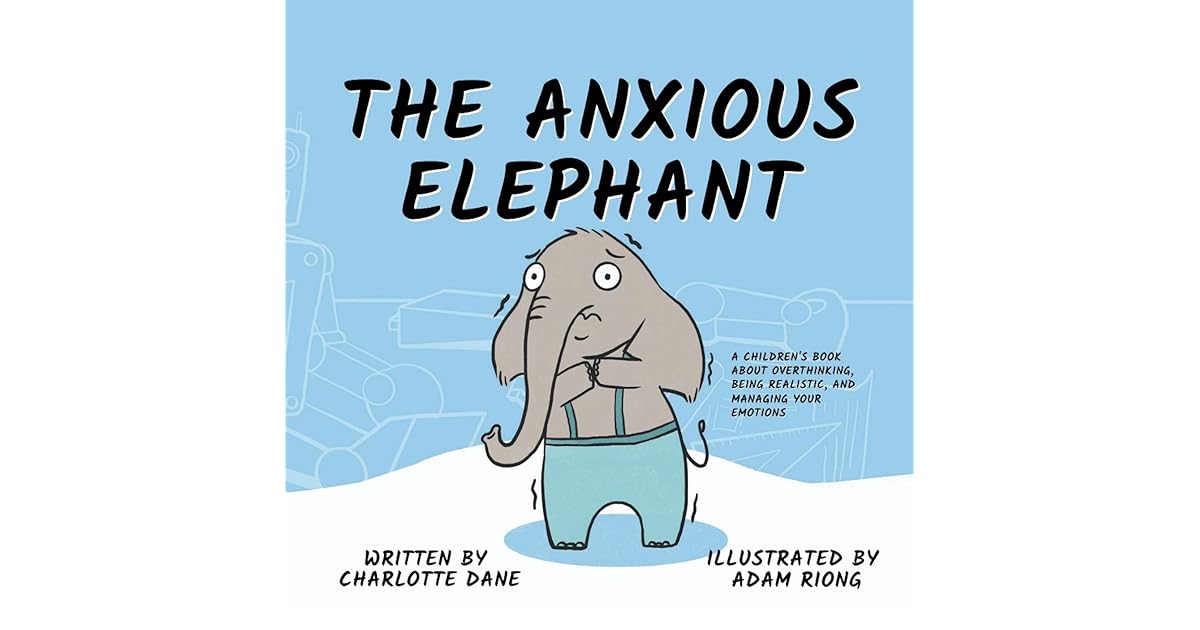 The Anxious Elephant: A Children's Book About Overthinking, Being ...