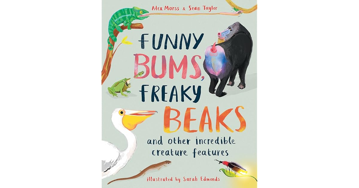 Funny Bums, Freaky Beaks and Other Incredible Creature Features by Alex ...
