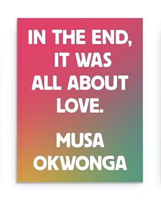 In the End, It Was All About Love by Musa Okwonga