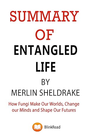 Summary of Entangled Life By Merlin Sheldrake: How Fungi Make Our ...