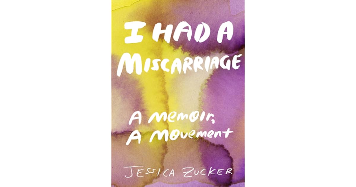 I Had a Miscarriage: A Memoir, a Movement by Jessica Zucker